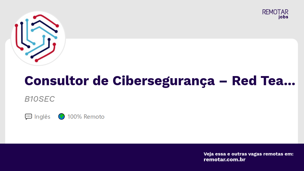 Consultor de Cibersegurança – Red Team (Pentester) | Vagas 100% remotas